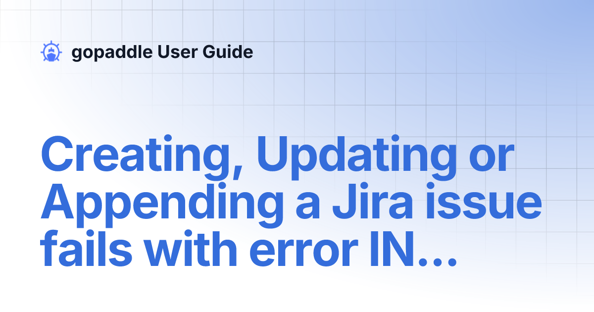 Creating Updating Or Appending A Jira Issue Fails With Error Invalid