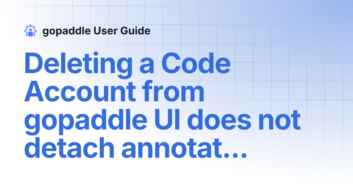 Deleting a Code Account from gopaddle UI does not detach annotation in resources | gopaddle User ...